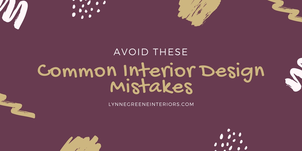 Common Interior Design Mistakes To Avoid Lynne Greene Interiors